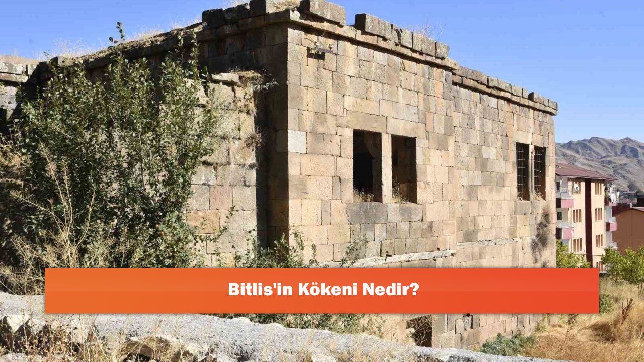 Bitlis'in Kökeni Nedir? - Van Haber | Bölge Gazetesi Van